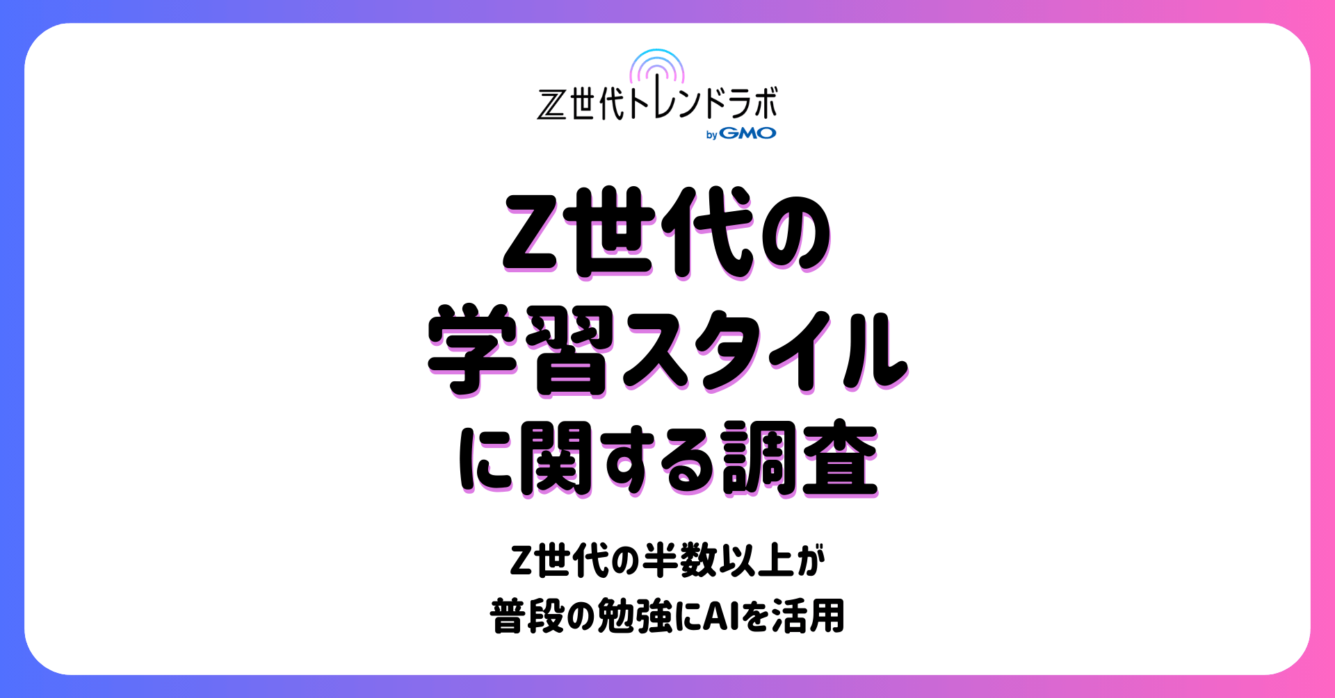 【Z世代トレンドラボ byGMO】 授業のノートはスマホ撮影、先生はAI？学生の半数以上が学習にAIを活用 | GMOインターネット株式会社